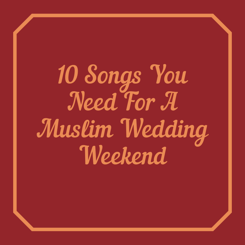 10 Songs you need for a Muslim Wedding Weekend